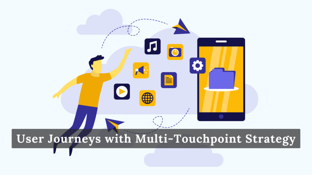 Navigating Complex User Journeys with a Multi-Touchpoint Strategy